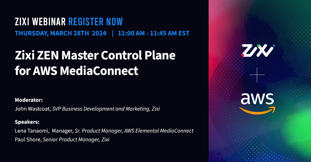 Webinar: Zixi ZEN Master Control Plane for MediaConnect